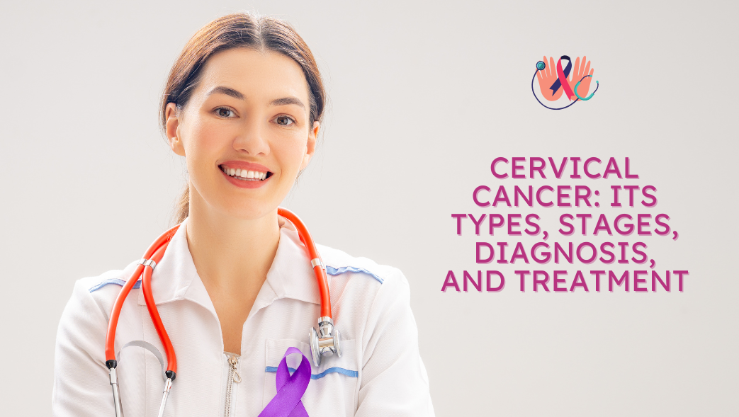 Cervical Cancer: Its Types, Stages, Diagnosis, and Treatment – Dr Ramit ...